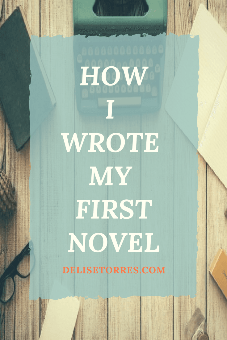 How I Wrote My First Novel Delise Torres 